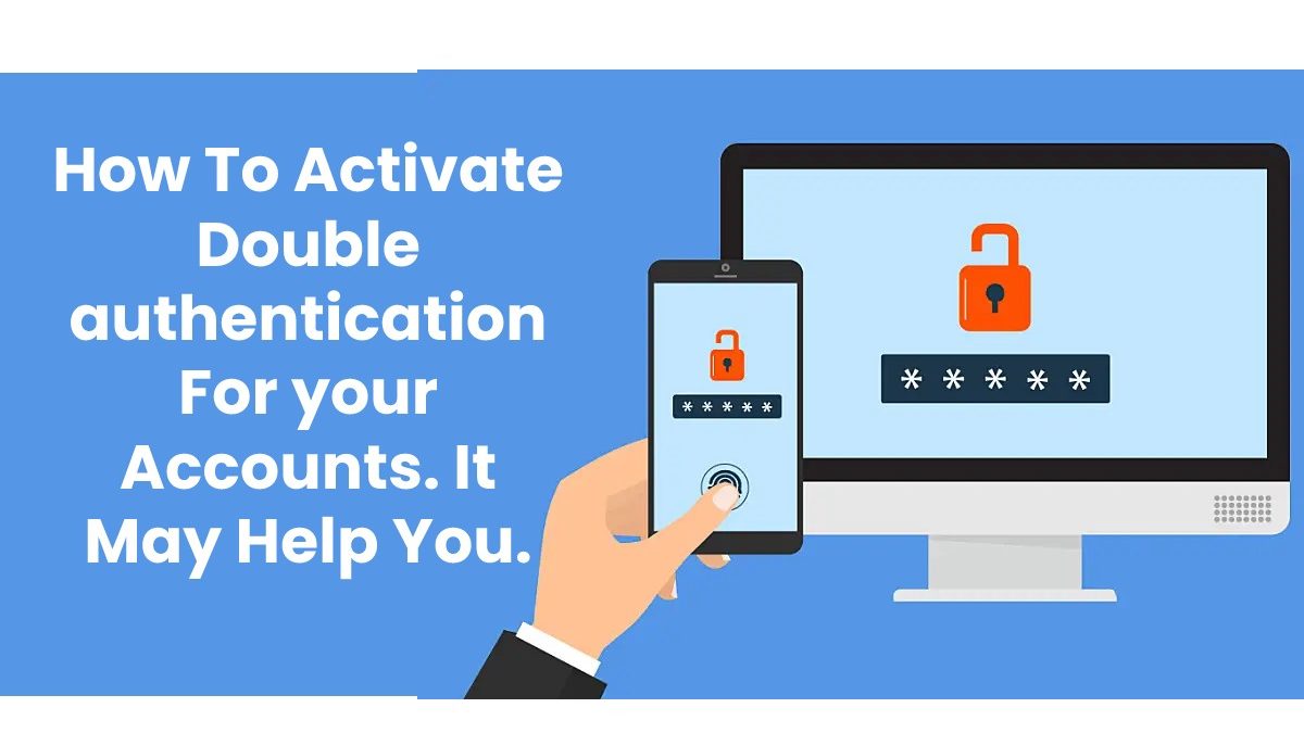 How To Activate Double Authentication For Your Accounts. It May Help You.