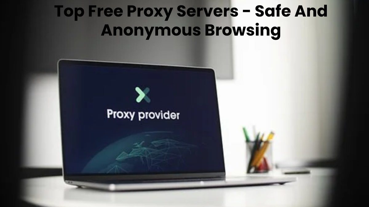Top Free Proxy Servers - Safe And Anonymous Browsing | 2020