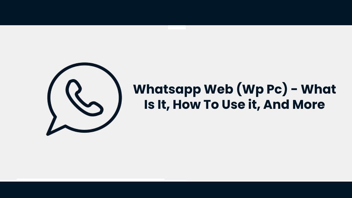 Whatsapp Web (Wp Pc) - What Is It, How To Use It, And More | 2020