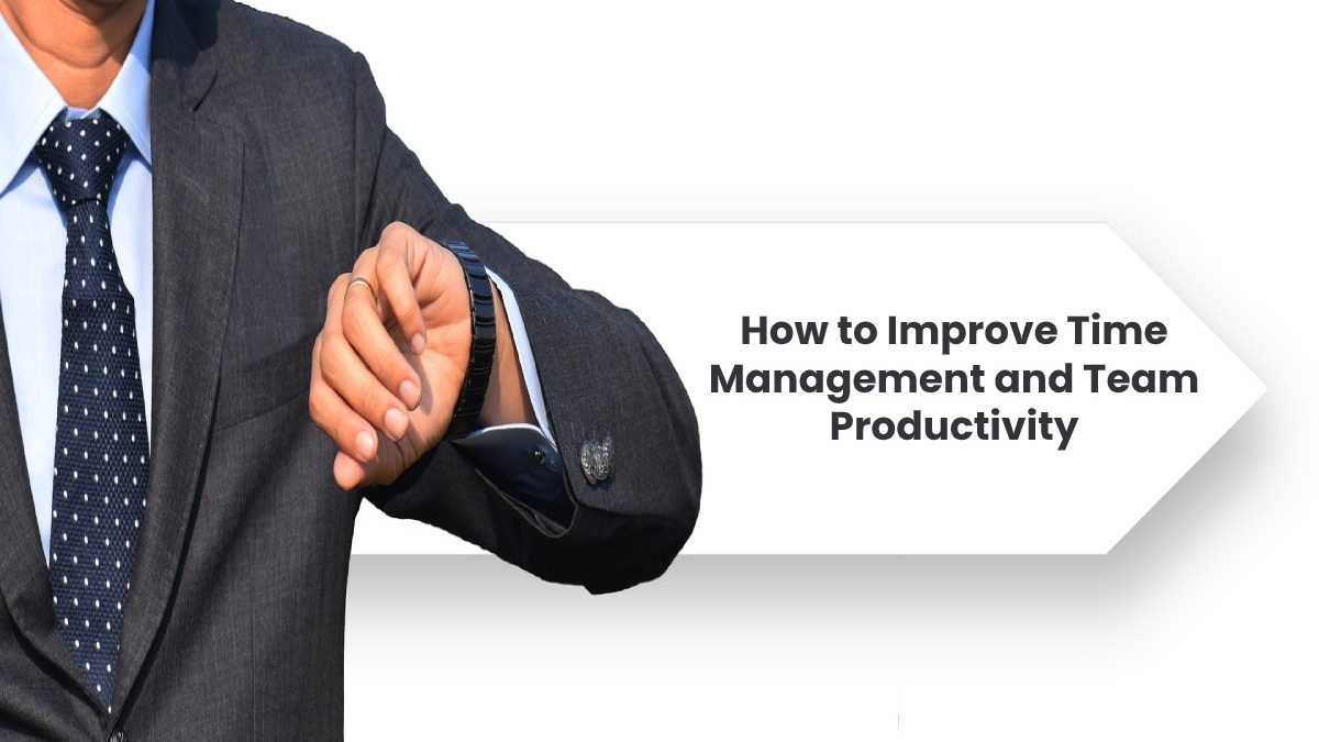 How to Improve Time Management and Team Productivity? | TTN - 2020