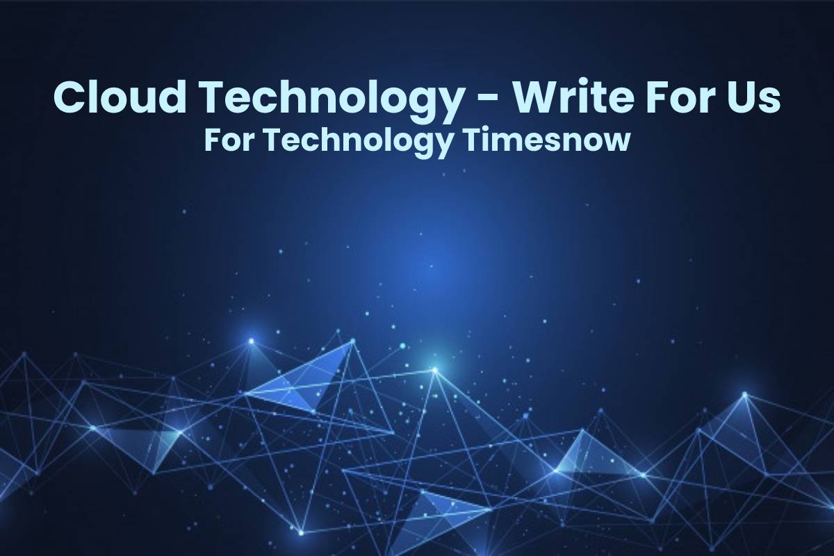 Cloud Technology - Write For Us (Guest Post) | Technology Timesnow