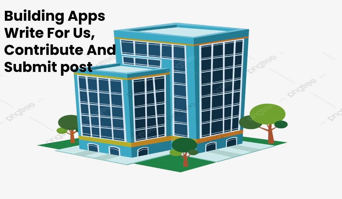 Building Apps Write For Us, Contribute And Submit post