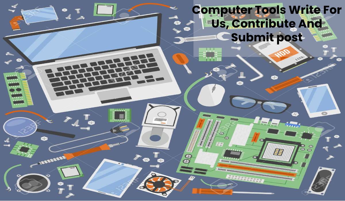 Computer Tools Write For Us, Contribute And Submit post