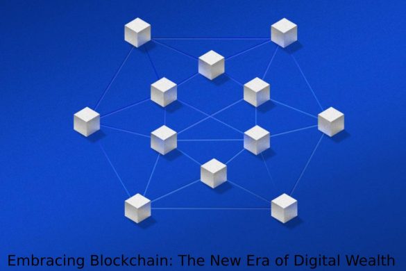 Embracing Blockchain: The New Era of Digital Wealth