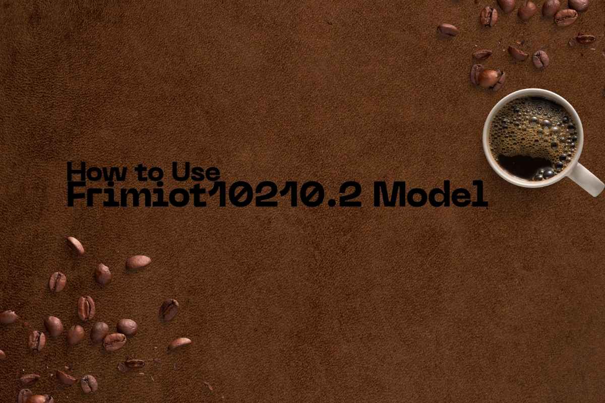How to Use Frimiot10210.2 Model Effectively
